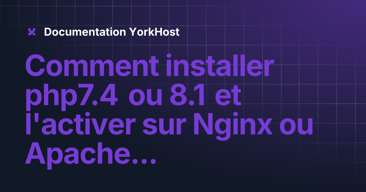 Comment installer php7.4 ou 8.1 et l'activer sur Nginx ou Apache2 | Documentation YorkHost