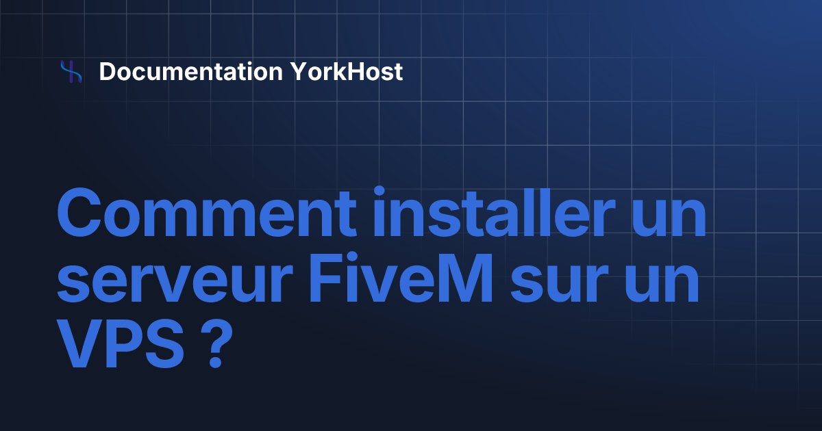 Comment installer un serveur FiveM sur un VPS ? | Documentation YorkHost Comment installer un serveur FiveM sur un VPS ? | Documentation YorkHost